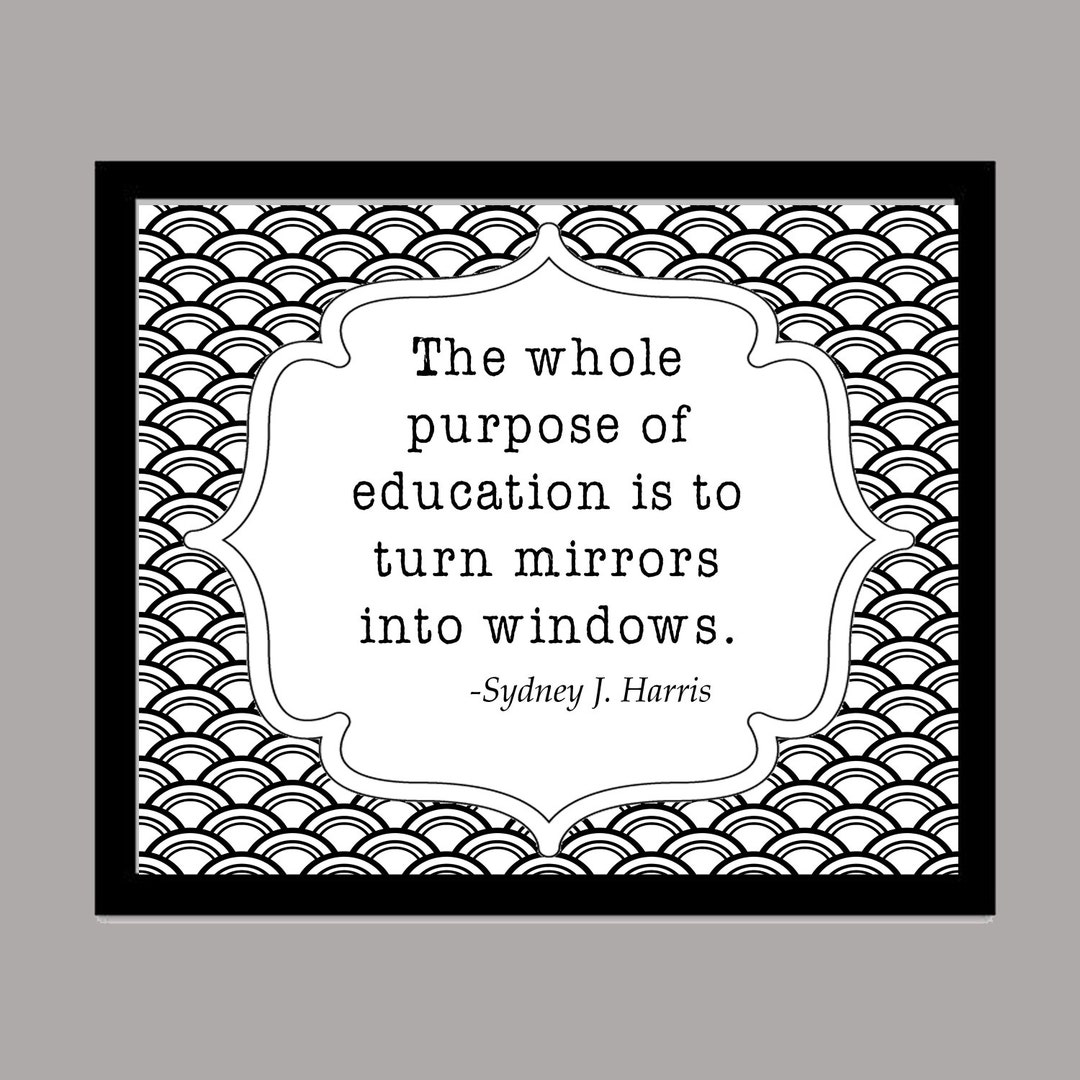 The Whole Purpose of Education is to Turn Mirrors Into Windows Sydney J ...