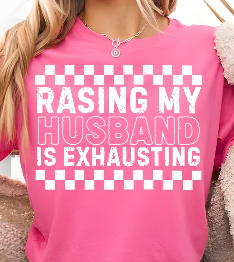 Fun Sarcastic Sassy Adult Png, Raising My Husband is Exhausting ...