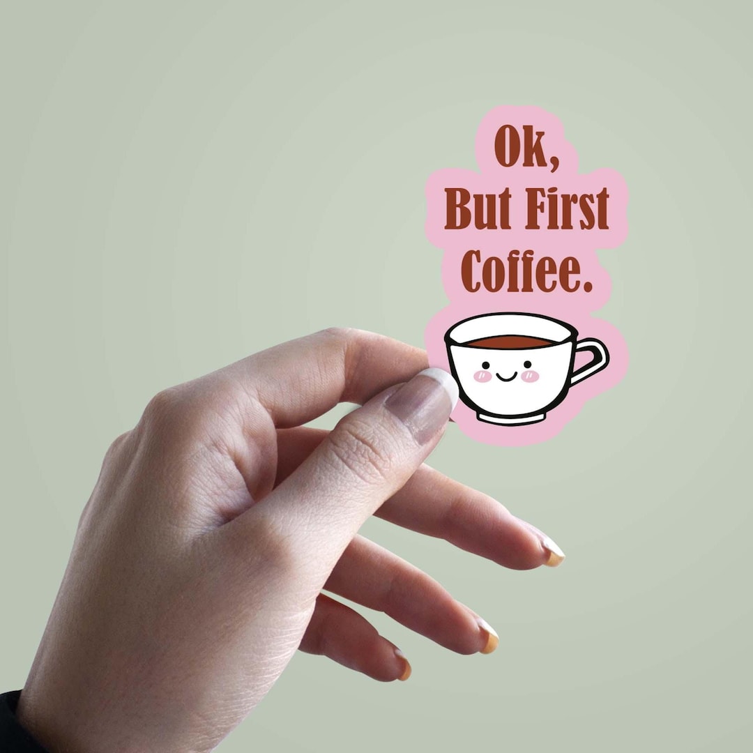 Ok, but First Coffee Sticker, Cute Coffee Cup Vinyl Decal, Funny Coffee ...