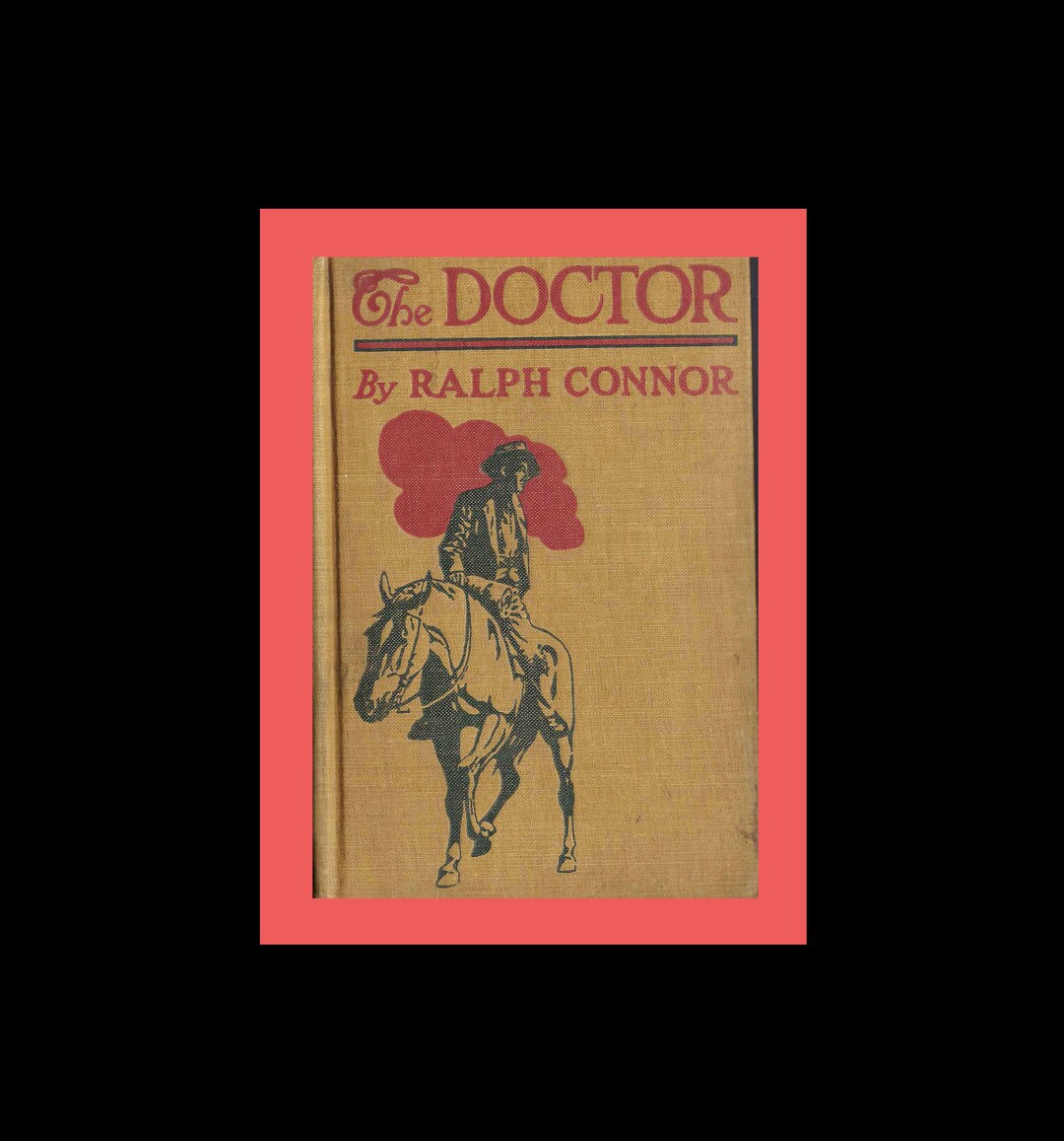 The Doctor. by Ralph Connor. Hard Cover. 1906. 399 Pages. Canadian West ...