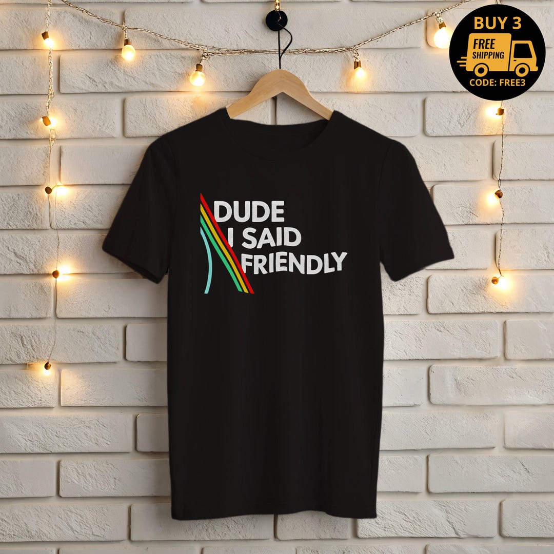 Limited Arc Raiders Dude I Said Friendly, Vintage T-shirt:funny Burnt ...