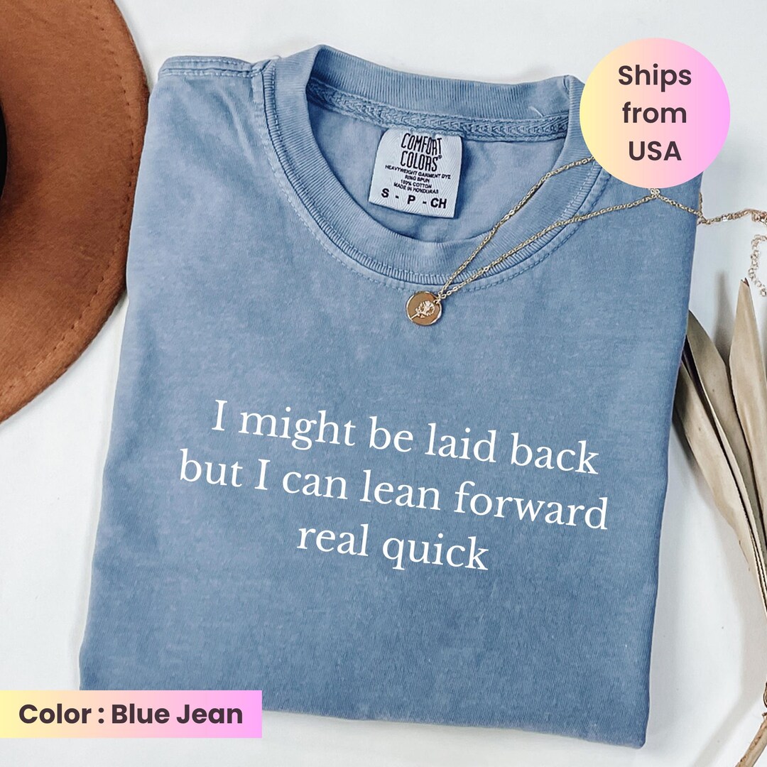 Comfort Colors® Might Be Laid Back but I Can Lean Forward Quick Shirt ...