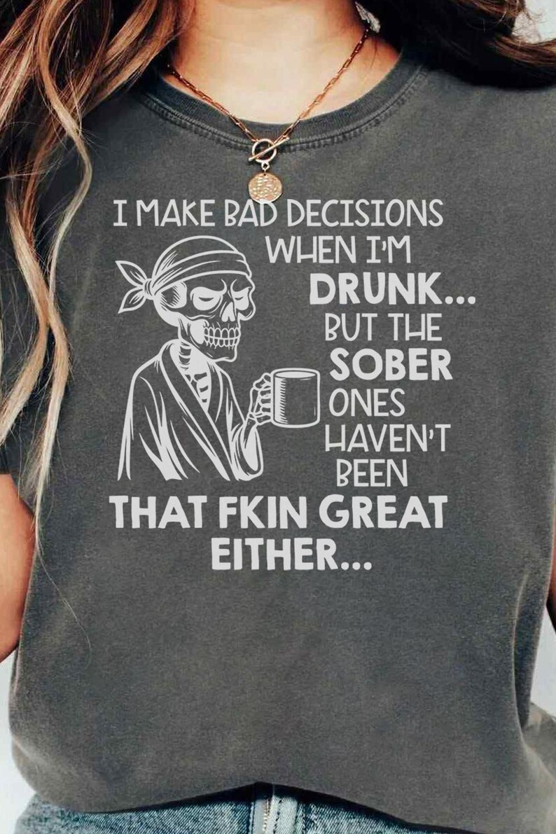 Sarcastic Alcohol Humor Tee: Bad Decisions Drunk & Sober Funny Drinking ...