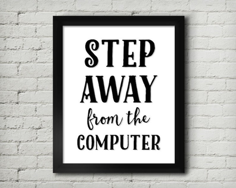 Step Away From the Computer 8x10 Instant Download Printable | Etsy