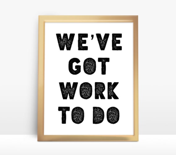 We've Got Work To Do 8x10 Instant Download Printable | Etsy
