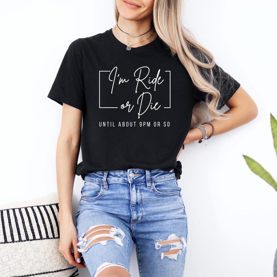 Funny Ride or Die Shirt, I'm Ride or Die Until About 9PM Shirt, so ...