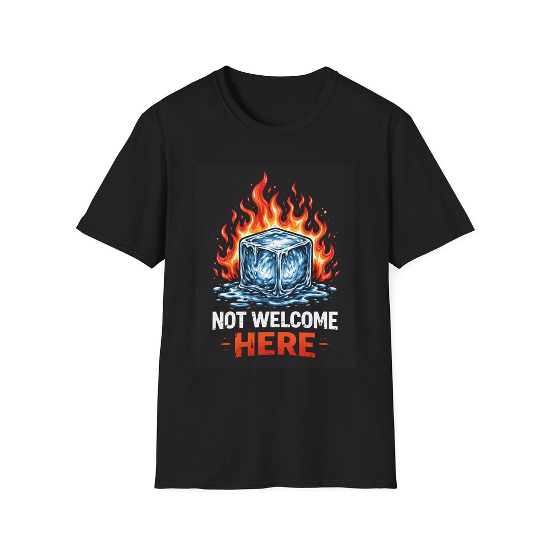 Melting Ice Cube With Flames Not Welcome Here T-shirt | Novelty Graphic ...