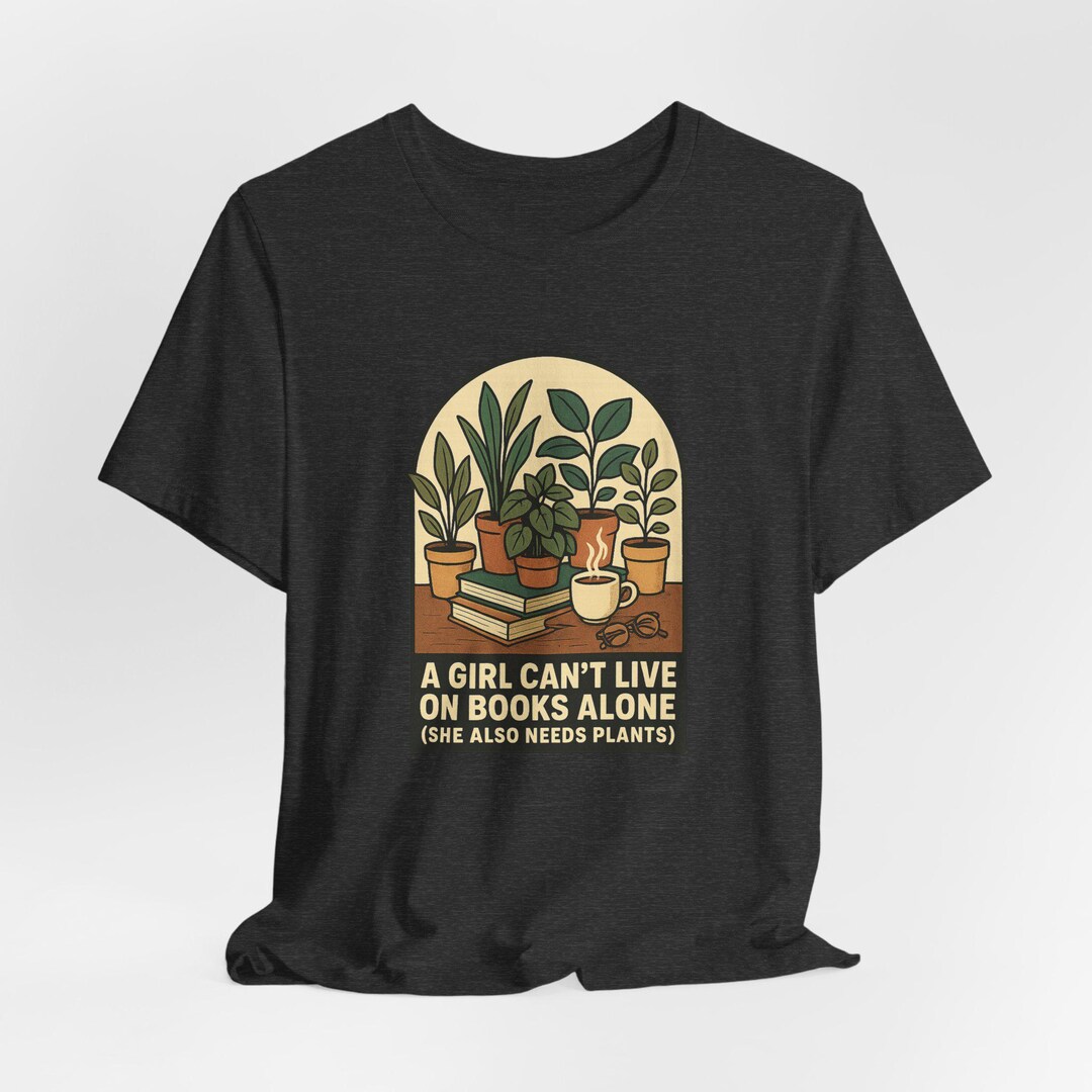 A Girl Can't Live on Books Alone She Also Needs Plants T-shirt | Funny ...