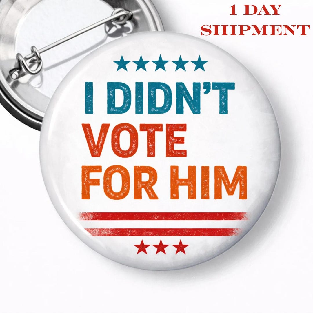 I Didn’t Vote for Him Button Pin for Political Expression and Everyday ...