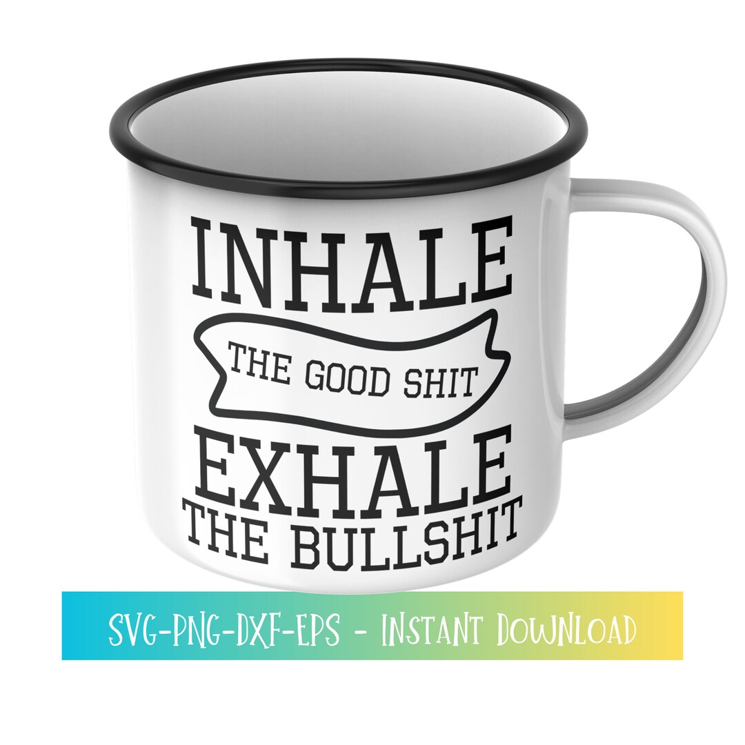 Inhale Good Shit Exhale Bullshit Funny and Sarcastic Cut Images SVG EPS ...