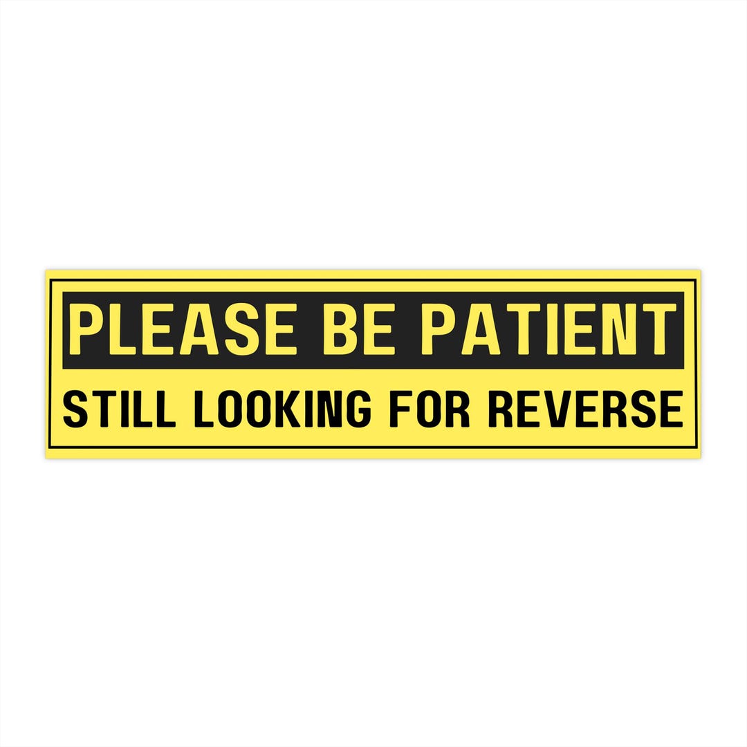 Please Be Patient Still Looking for Reverse Bumper Sticker | Humorous ...