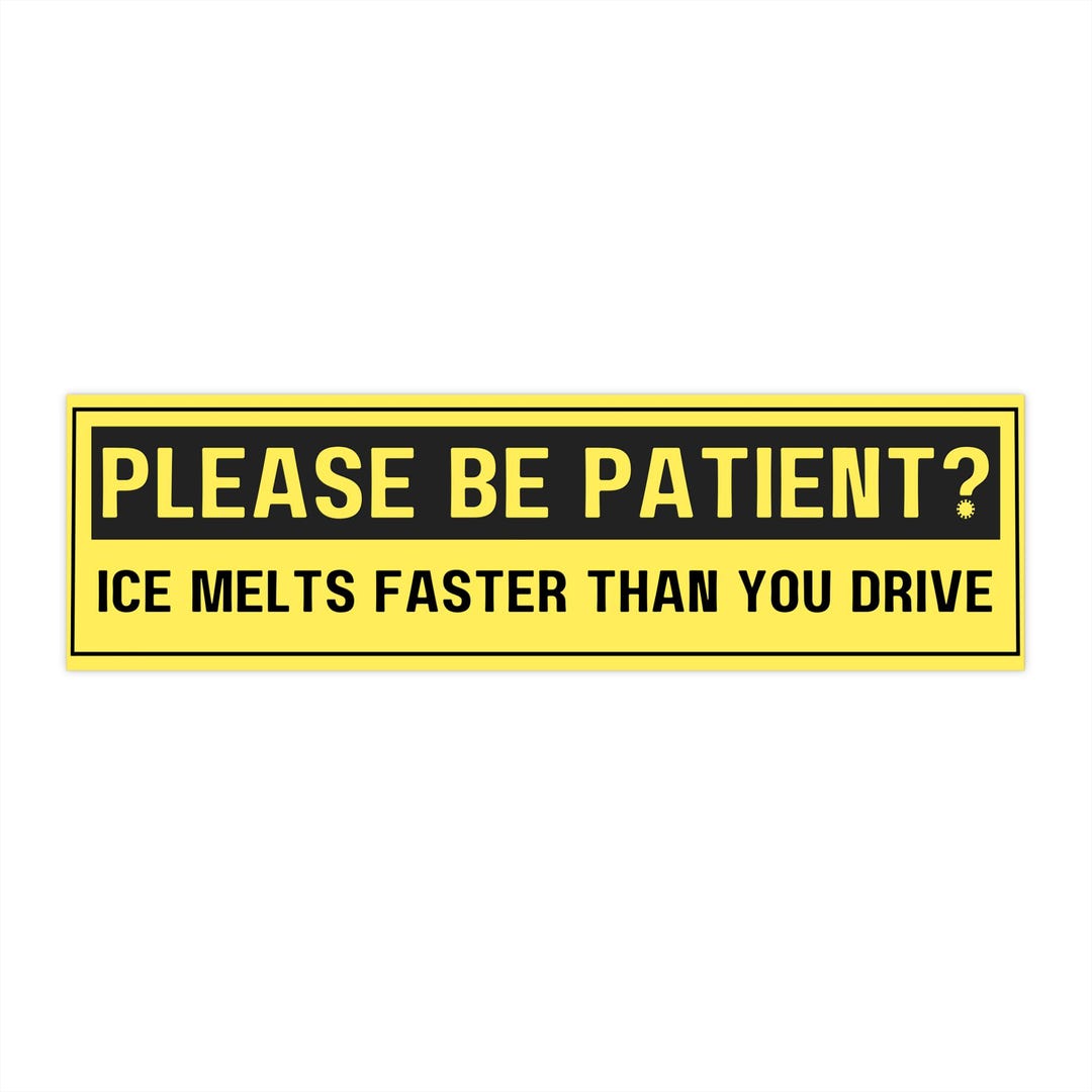 Funny “please Be Patient?” Bumper Sticker – Ice Melts Faster Than You ...