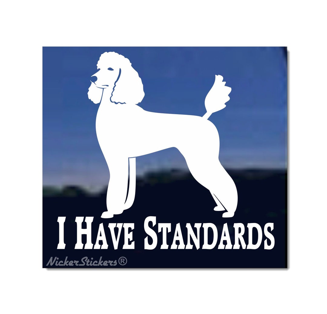 I Have Standards | High Quality Adhesive Vinyl Poodle Window Decal ...