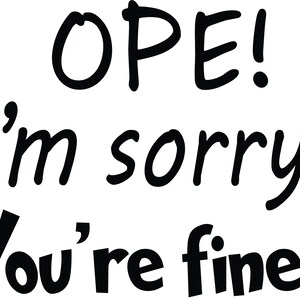 OPE! Im Sorry Youre Fine Midwest Westerner Slang Car Decal Funny Window ...