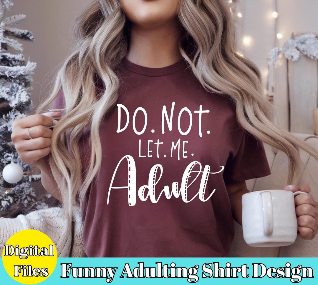 Do Not Let Me Adult Svg | Funny Adulting Shirt Design | Sarcastic Quote ...