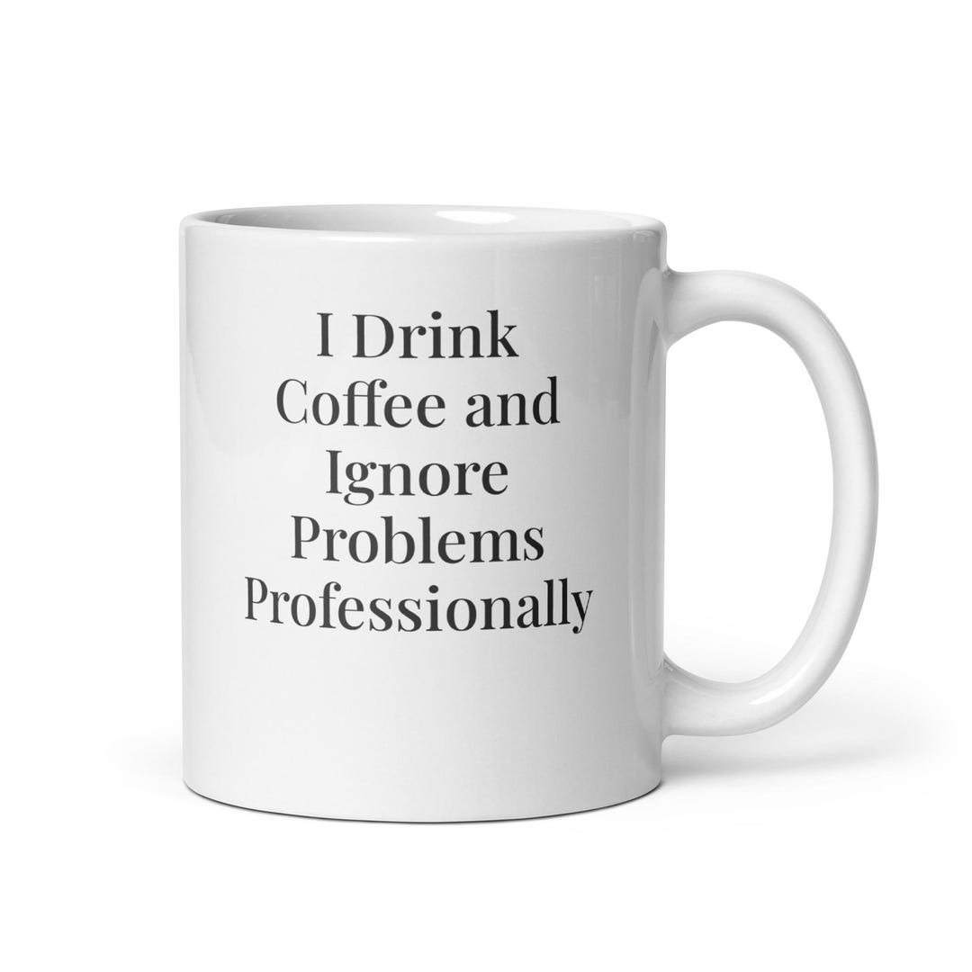 I Drink Coffee and Ignore Problems Professionally Mug – Funny Office ...