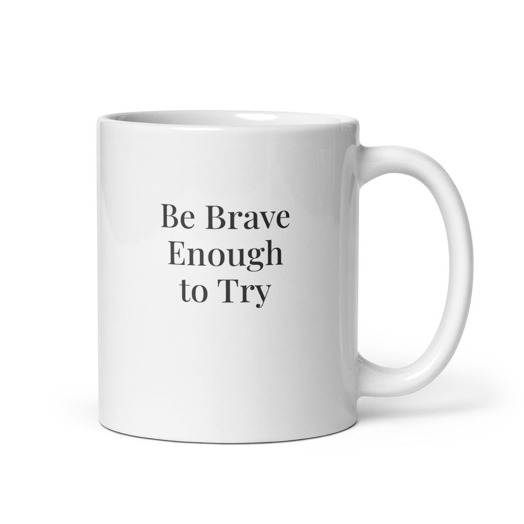 Be Brave Enough to Try Mug – Courage Quote | Motivational Coffee Cup - Etsy