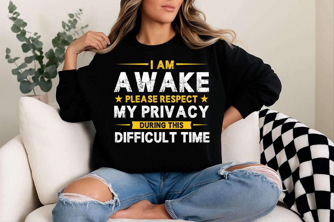 I Am Awake Please Respect My Privacy During This Difficult Time PNG ...