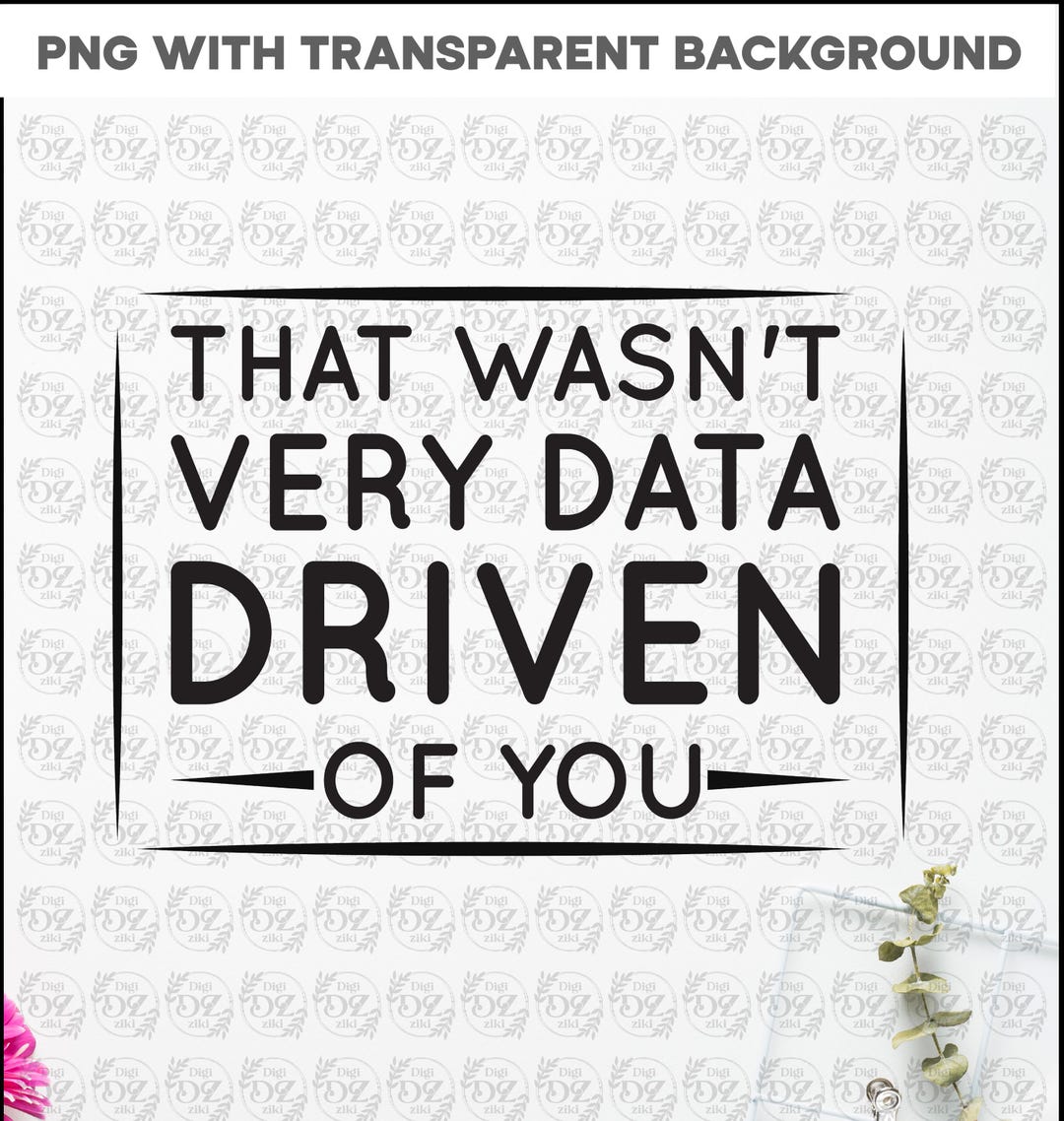 That Wasn't Very Data Driven of You Png Funny Data Analyst Geek Design ...