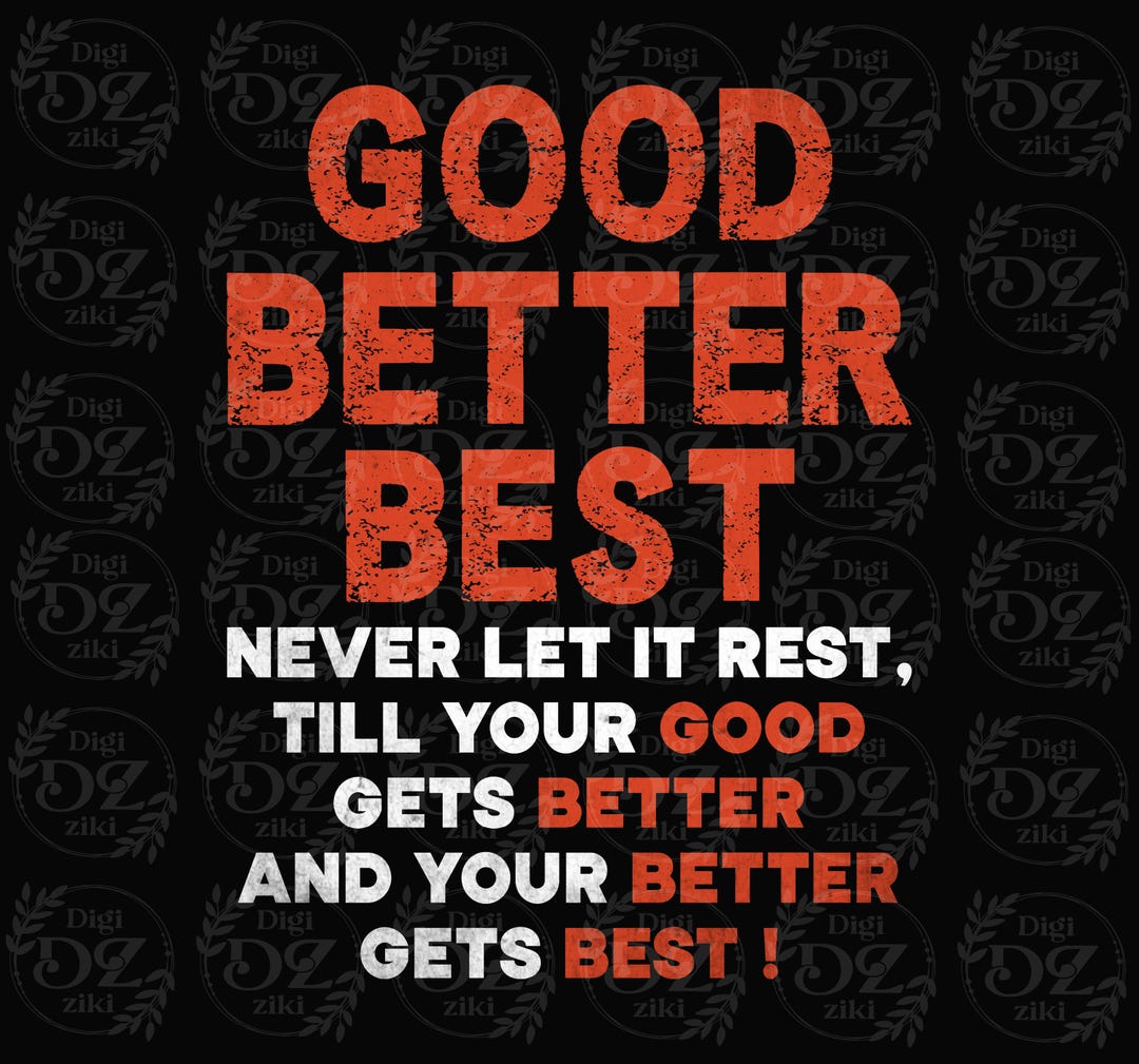 Good Better Best Never Let It Rest, Till Your Good Gets Best PNG Funny ...