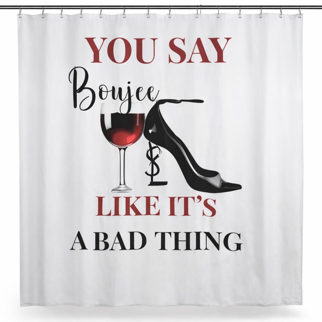You Say Boujee Like It's a Bad Thing Shower Curtain | Wine Glass ...