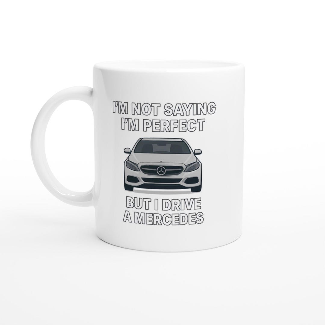 Mercedes Mug — Funny Car Mug for Mercedes Drivers | “i’m Not Saying I’m ...