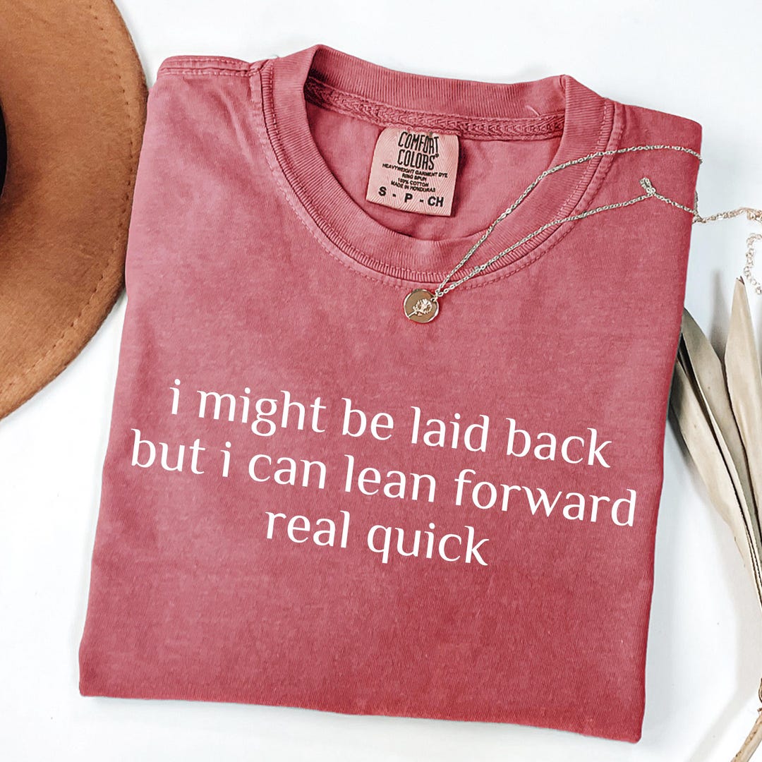 Comfort Colors® Might Be Laid Back but I Can Lean Forward Real Quick ...