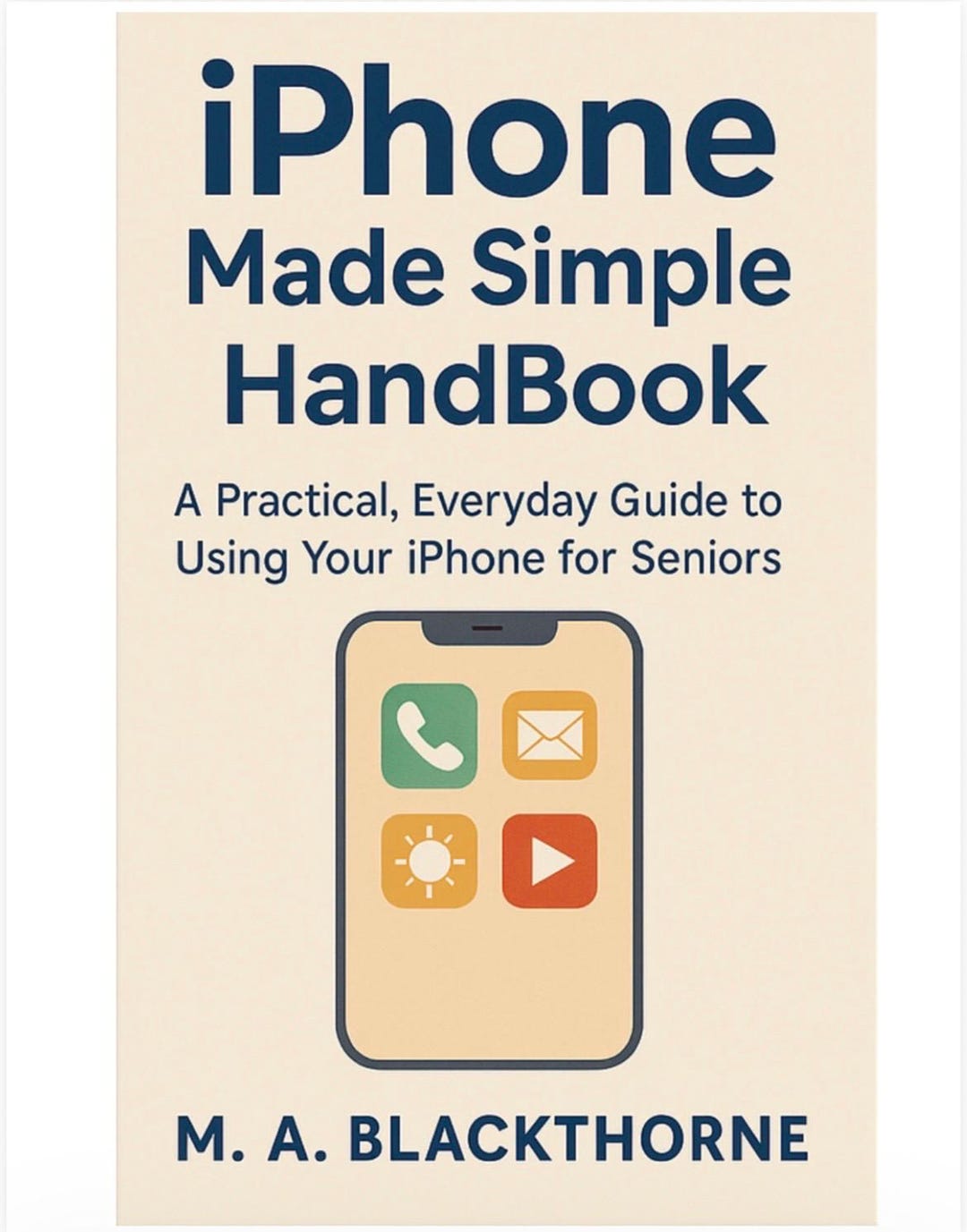 IPhone Made Simple HANDBOOK, A Practical, Everyday Guide to Using Your ...