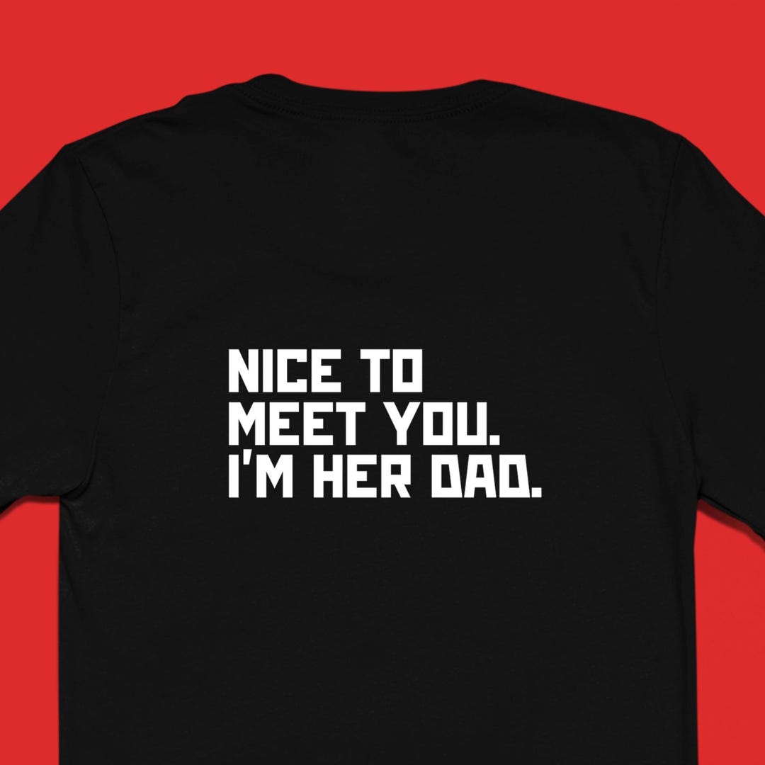 Nice to Meet You, I'm Her Dad Funny T Shirt | Gift for Fathers Day ...