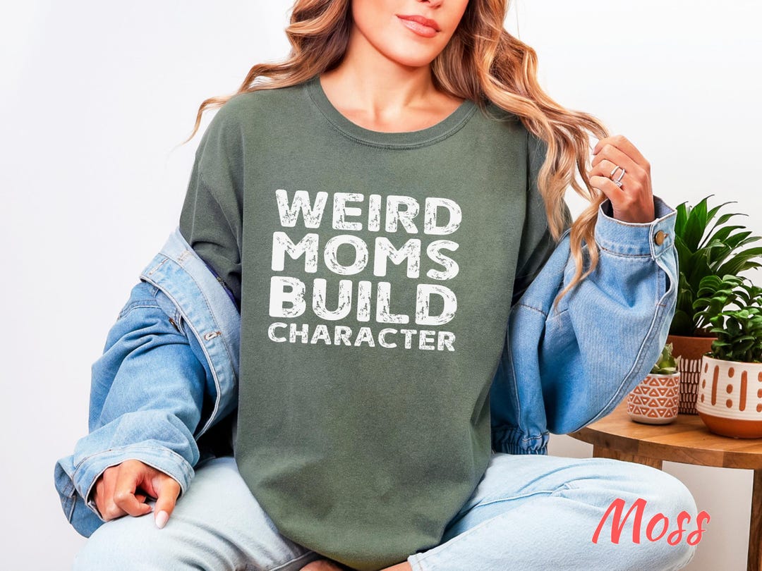 Weird Moms Build Character Shirt, Funny Mom Humor Tee - Etsy