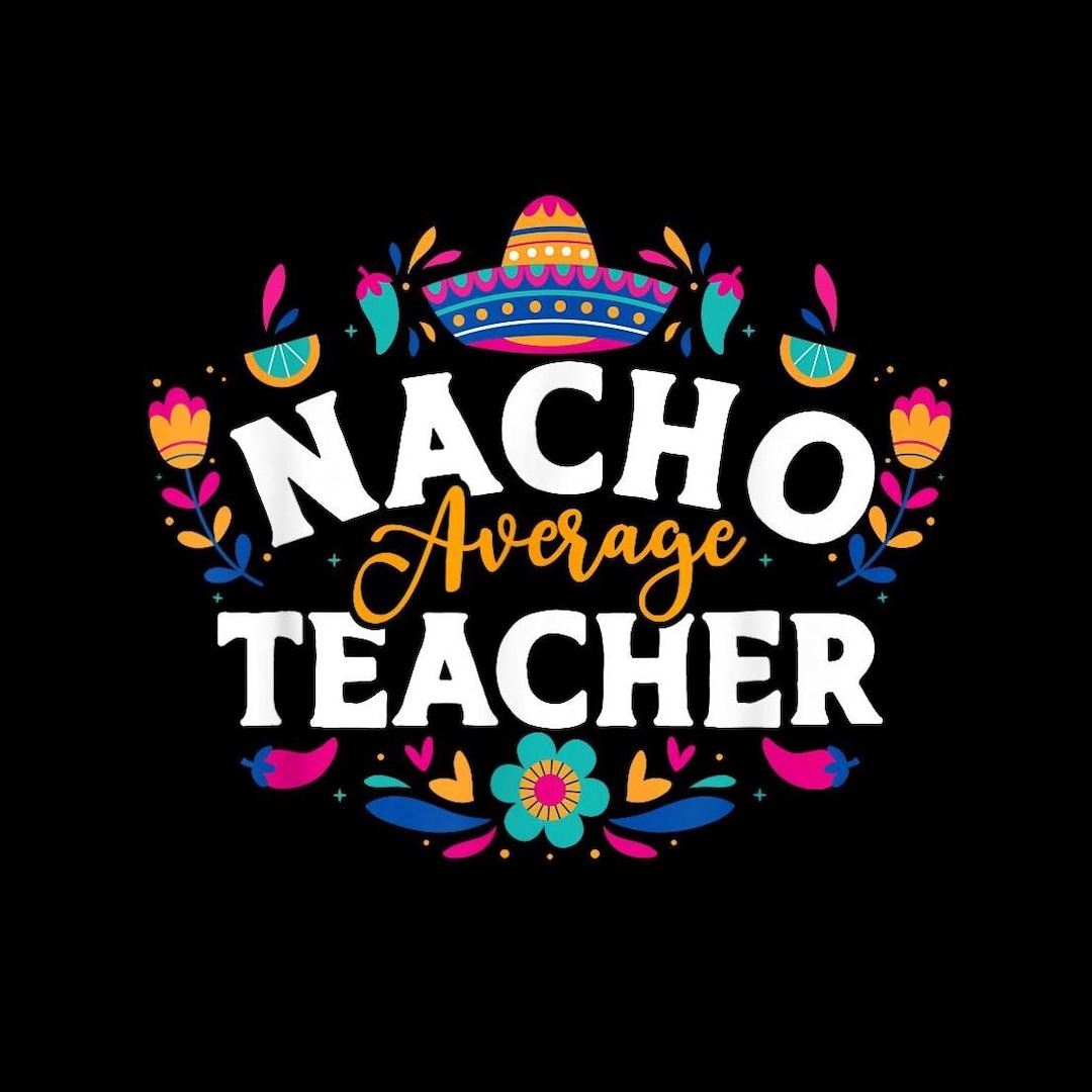 Nacho Average Teacher PNG, Funny Back to School Appreciation Gift ...