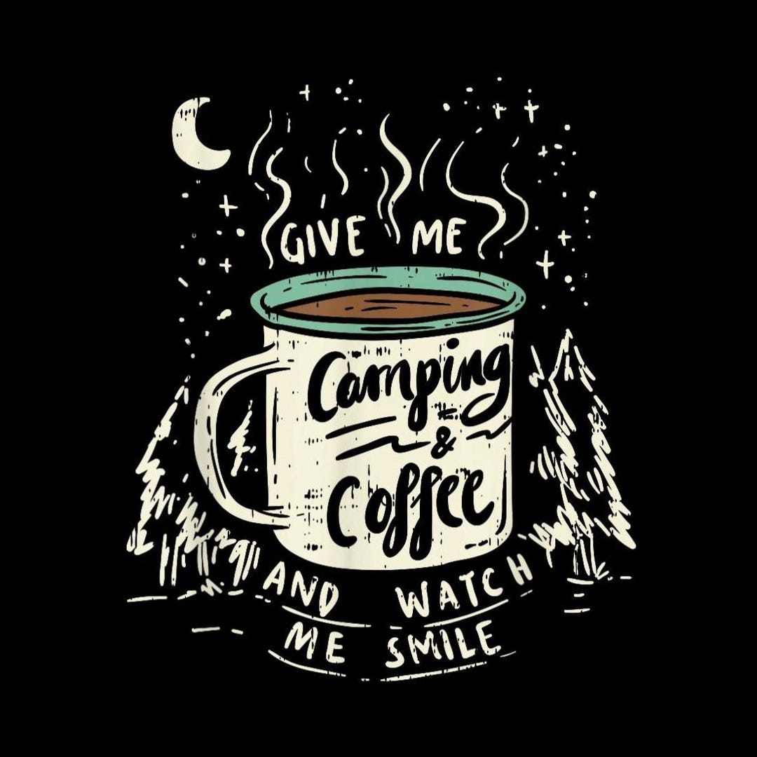 Camping und Kaffee png Gib mir Kaffee und sieh mir zu, Lächeln Design ...