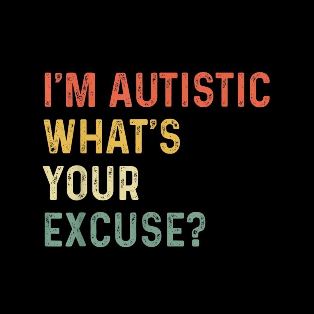 I’m Autistic What’s Your Excuse PNG, Sarcastic Autism Pride ...