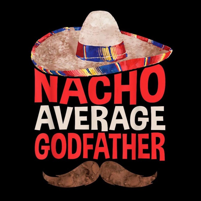 Nacho Average God Father PNG, Funny Mexican Padrino Sublimation Gift ...