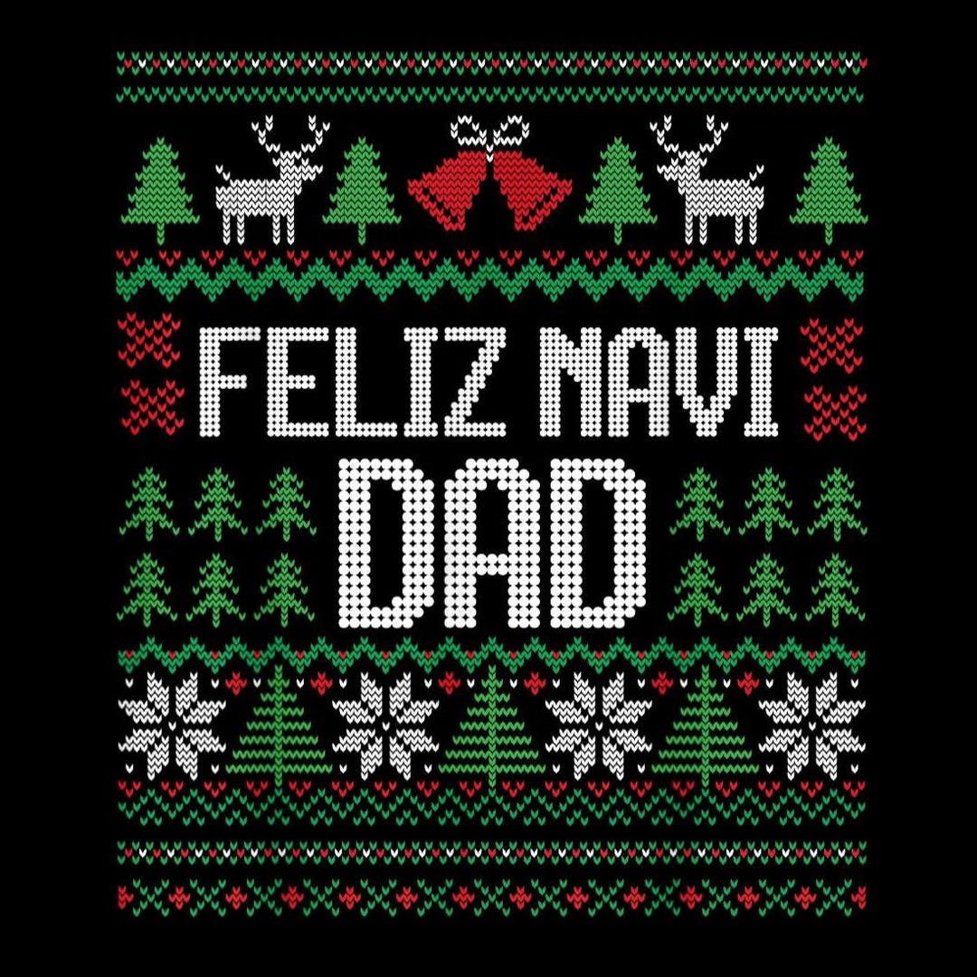 Feliz Navi Dad PNG, Funny Ugly Christmas Sweater Pun, Dad Holiday Shirt ...