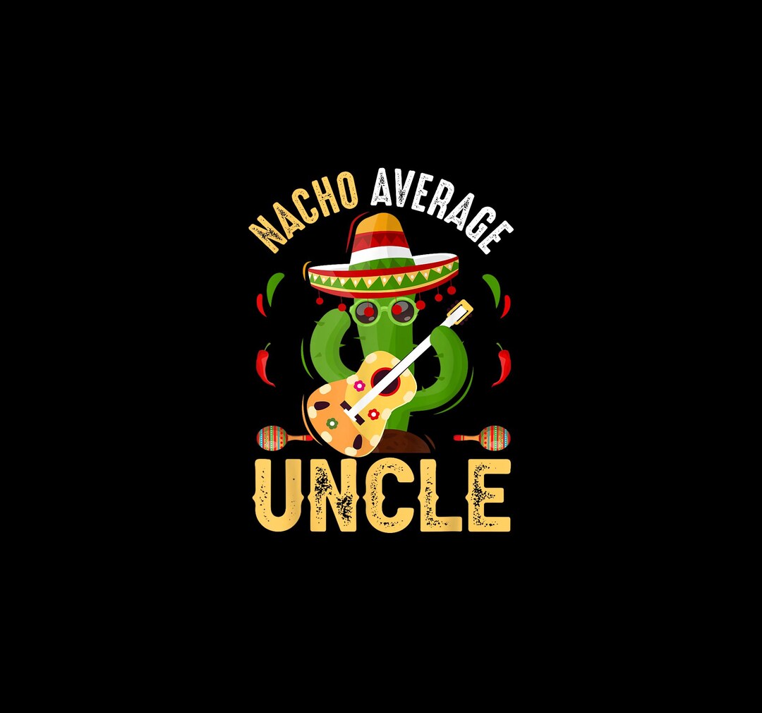 Nacho Average Uncle PNG, Funny Pun Sublimation Gift for Him, Father's ...