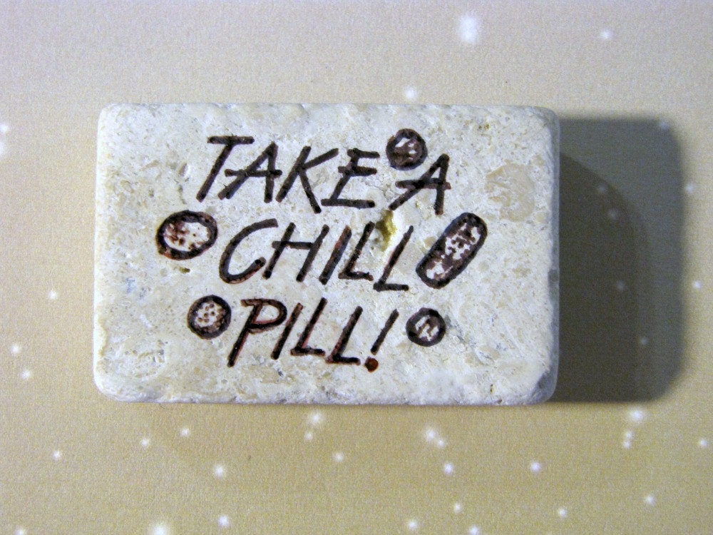 Take a Chill Pill..sayings..funny..phrase..humorous..natural Stone ...
