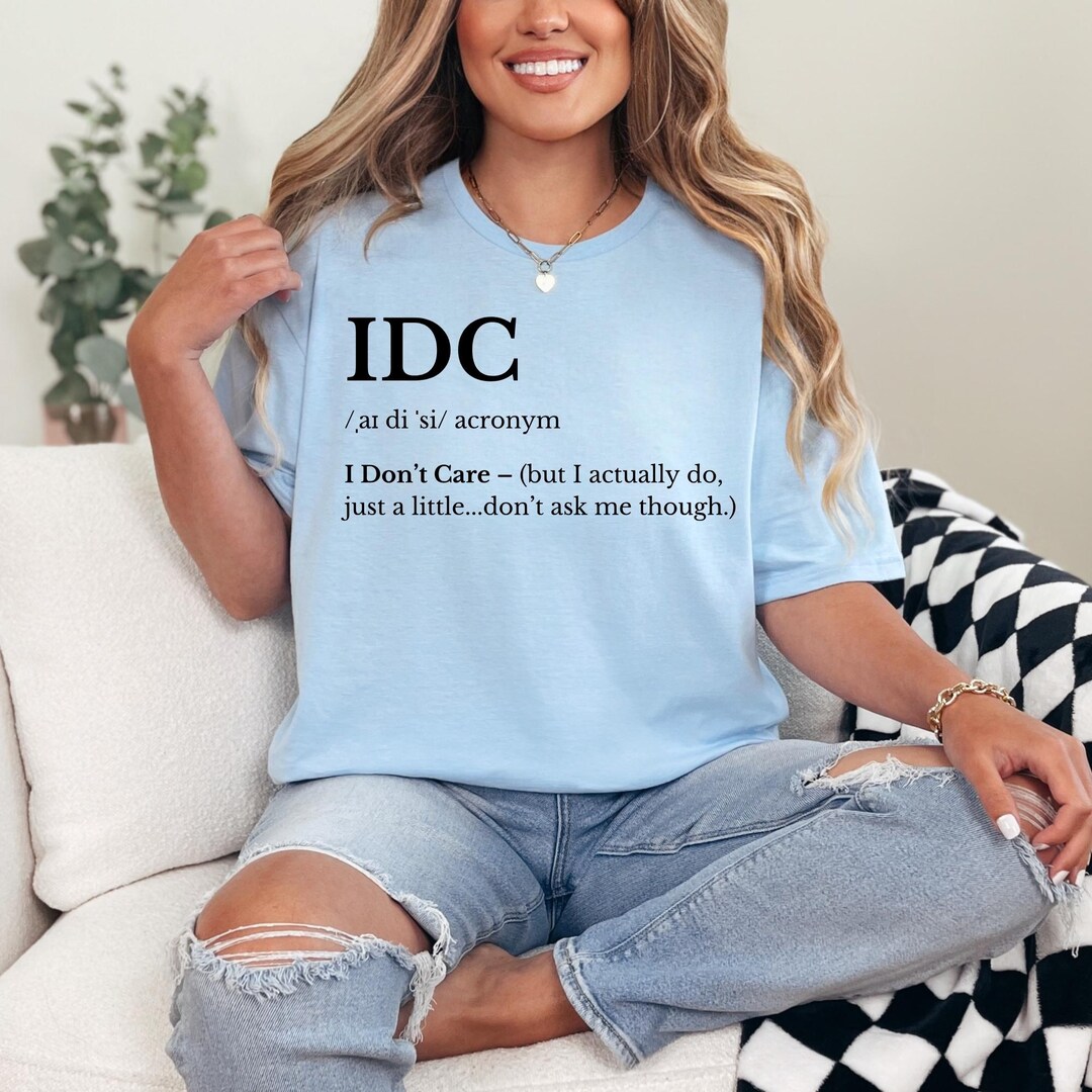 IDC – I Don’t Care Definition Shirt, Funny Acronym Tee, Sarcastic Quote ...