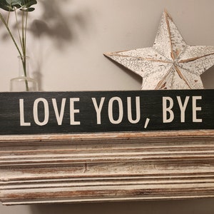 Love You, Bye - Handmade Wooden Sign - Rustic, Vintage, Shabby Chic ...