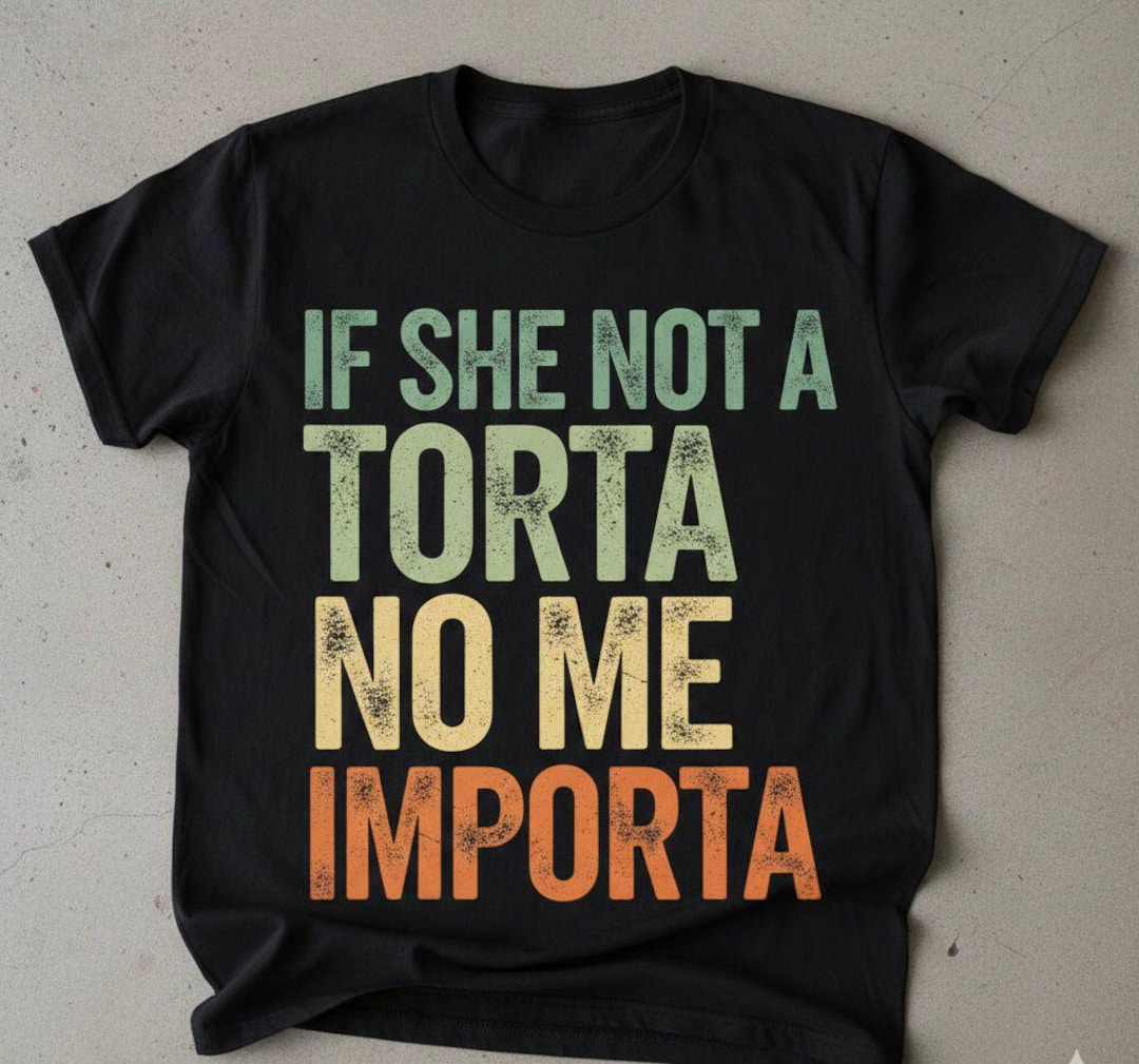 If She Not A Torta No Me Importa Funny Torta Lover Humor T-shirt - Etsy