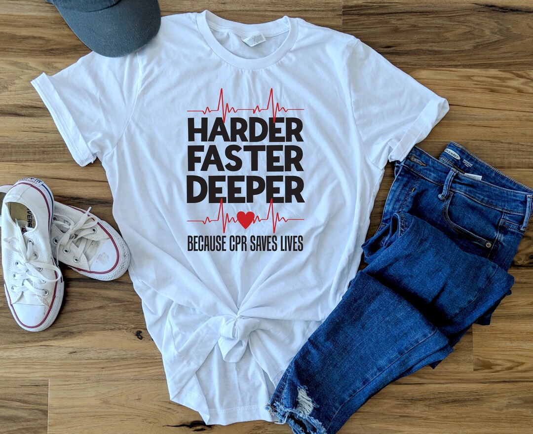 CPR Shirt, CPR Certified Shirt, Harder Faster Deeper, Because CPR Saves ...