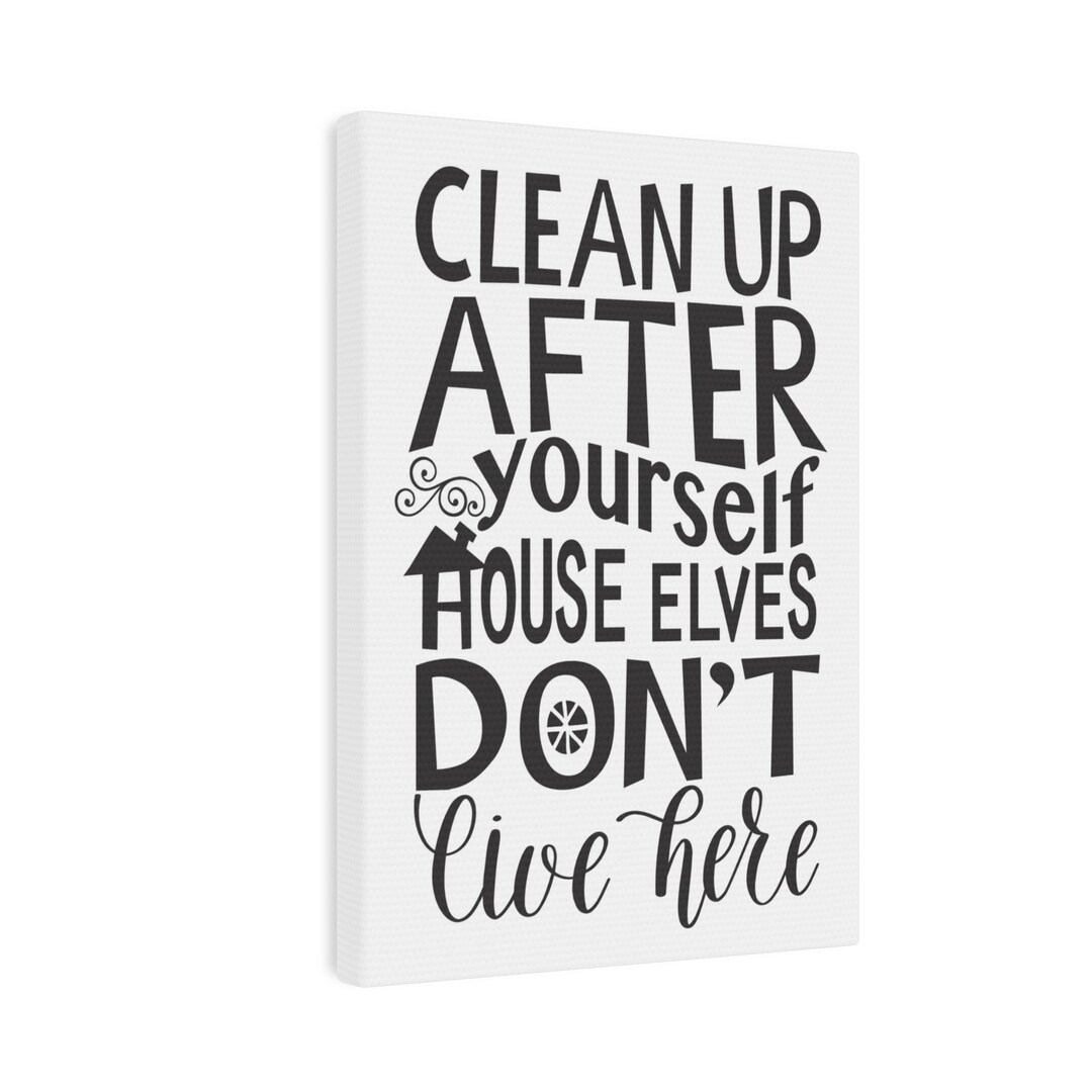 5x7 Canvas Print Clean Up After Yourself House Elves Dont Live Here