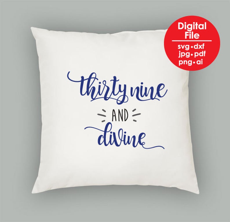 Thirty Nine and Divine SVG Pnd Pdf Jpg Ai Dxf, 39th Birthday Cut File ...