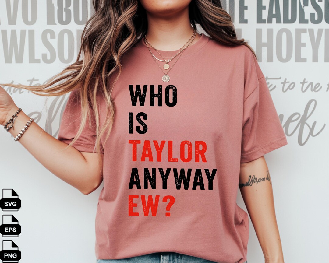 Who is Taylor Anyway Ew? PNG, Funny Design, Casual Digest, Gift for ...