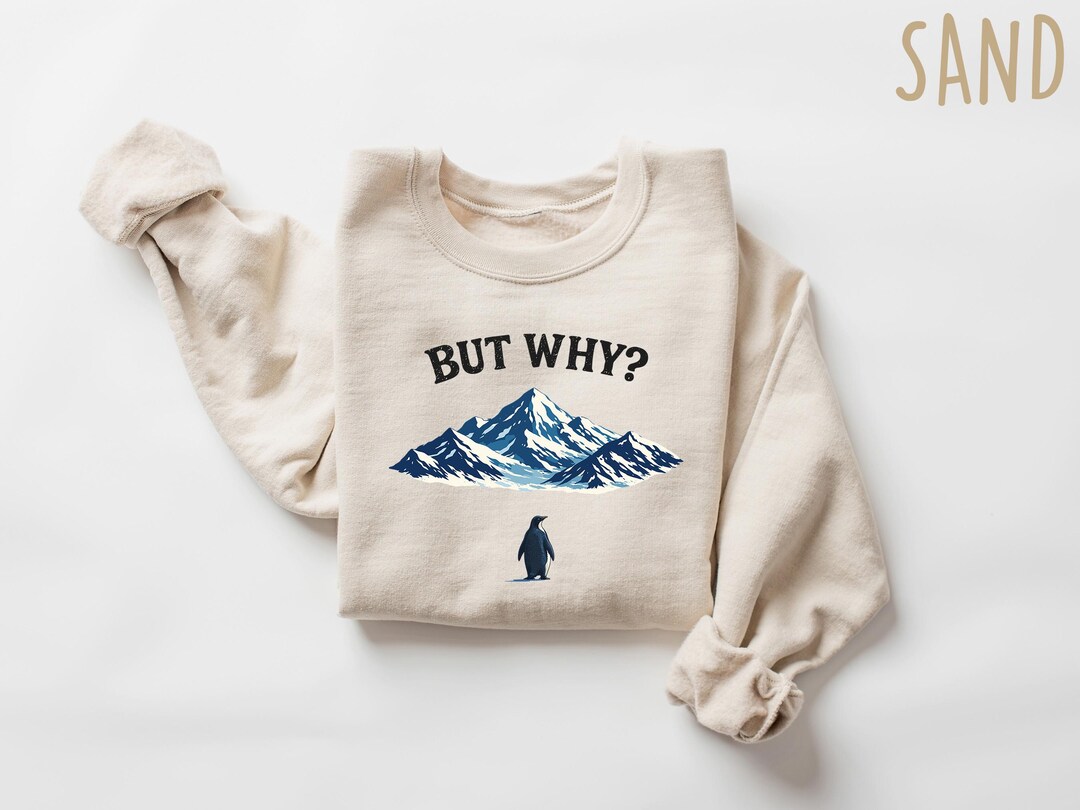 Funny Penguin Sweatshirt but Why Crewneck, Sarcastic Mountain Graphic ...