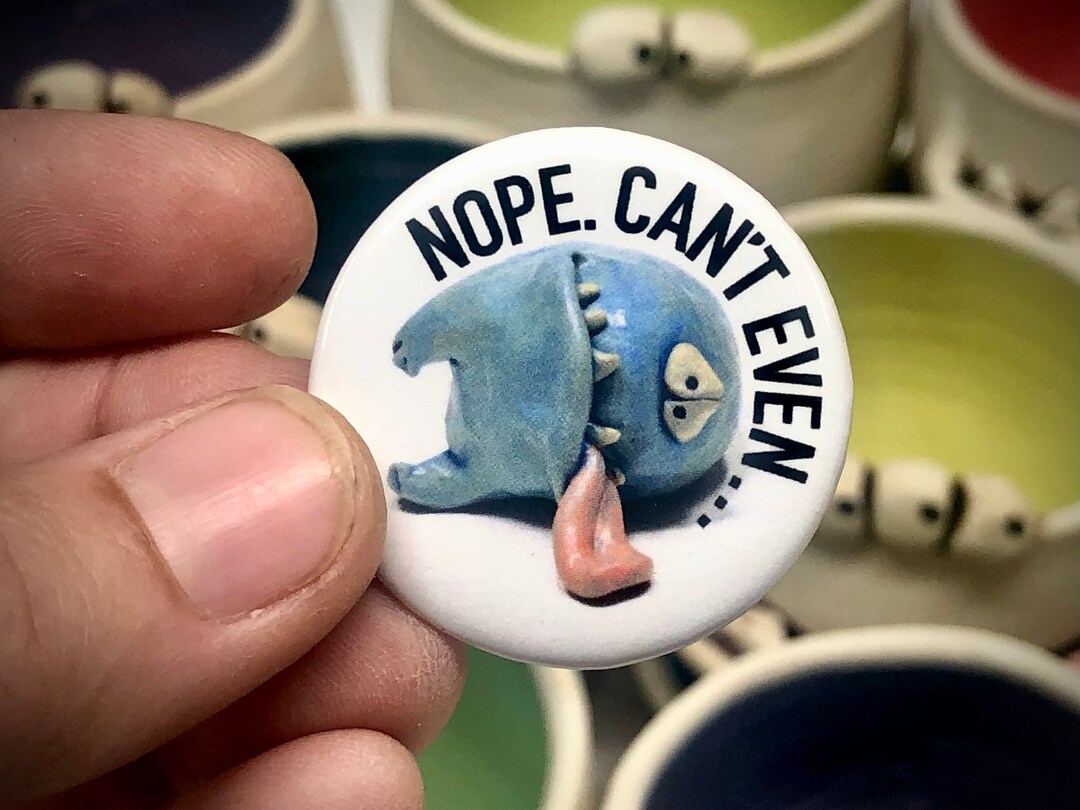 Nope - Can’t Even 1.25 Inch Pin-back Button With Funny Tired Critter ...