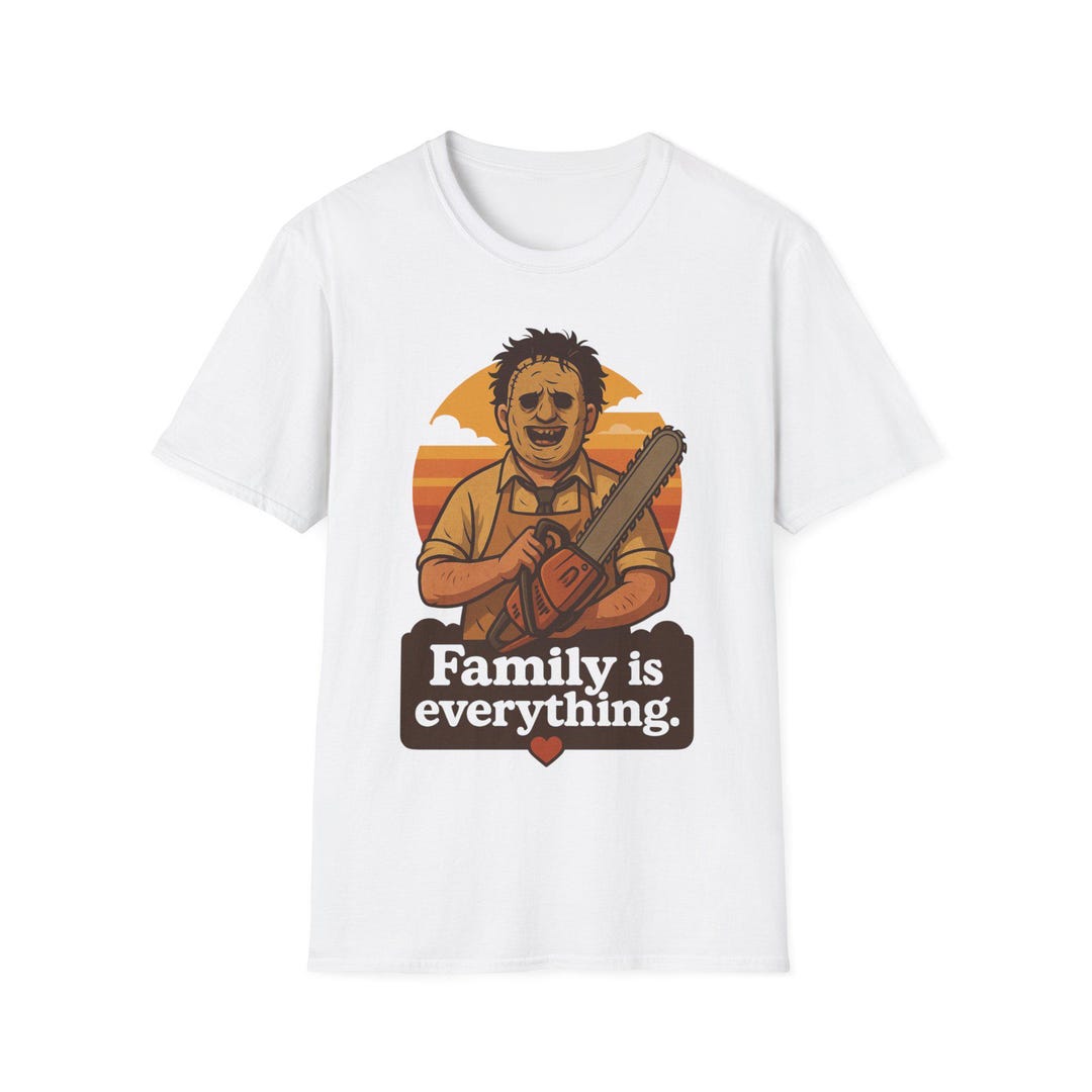 Leatherface "family is Everything" T-shirt: Funny Horror Movie Tee - Etsy