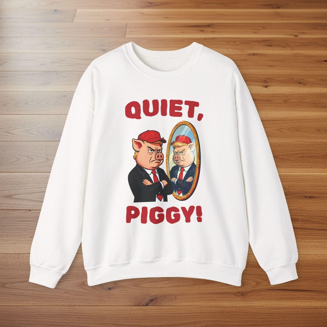 Quiet Piggy Meme Sweatshirt | Anti Trump Satirical Crewneck | POTUS ...
