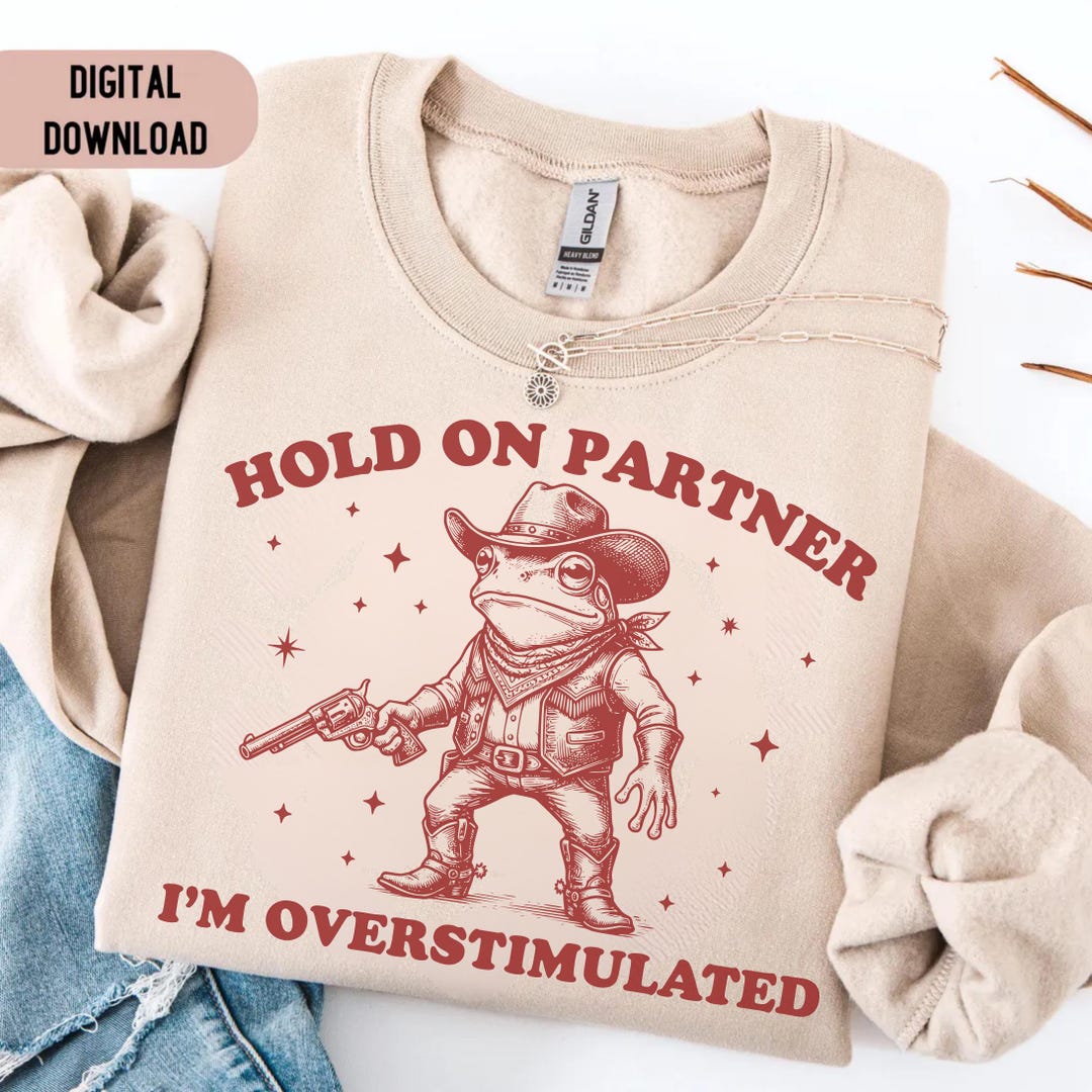 Hold on Partner I'm Overstimulated PNG SVG, Funny Cowboy Frog Shirt ...