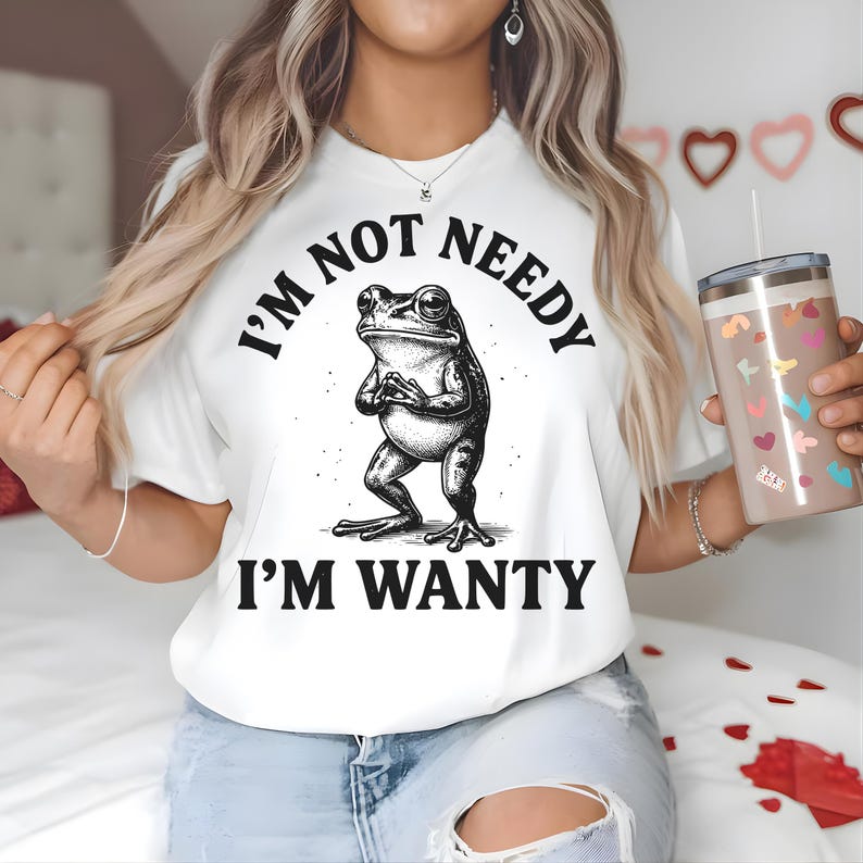 I’m Not Needy I’m Wanty PNG SVG, Funny Clingy Frog Quote Shirt Design ...